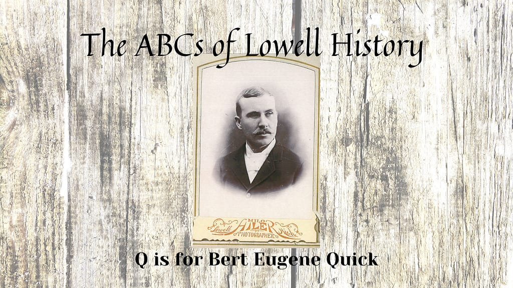 The ABCs of Lowell History: Q is for Bert Eugene Quick - Lowell's First ...