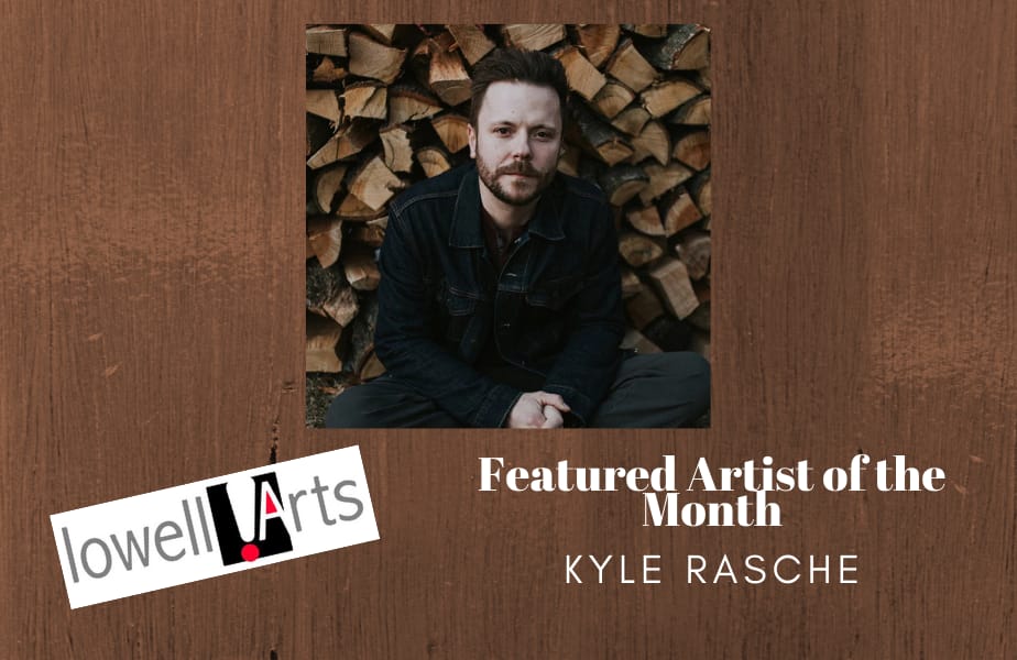 LowellArts May Artist of the Month: Interview with Kyle Rasche - Lowell ...